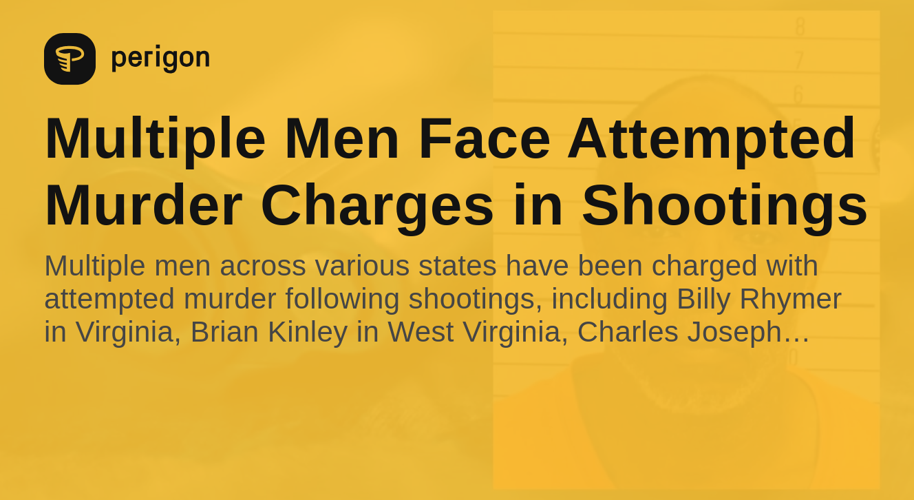 Multiple Men Face Attempted Murder Charges In Shootings Perigon 3939