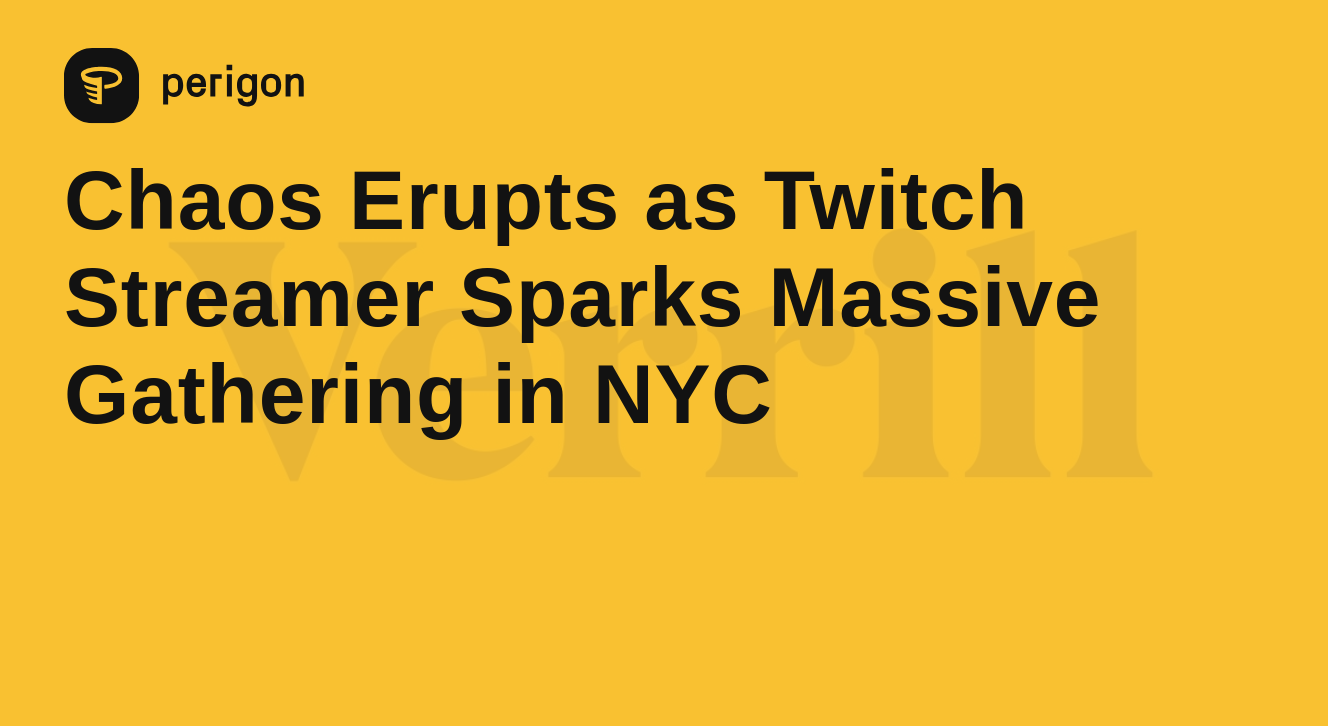 Chaos Erupts as Twitch Streamer Sparks Massive Gathering in NYC | Perigon
