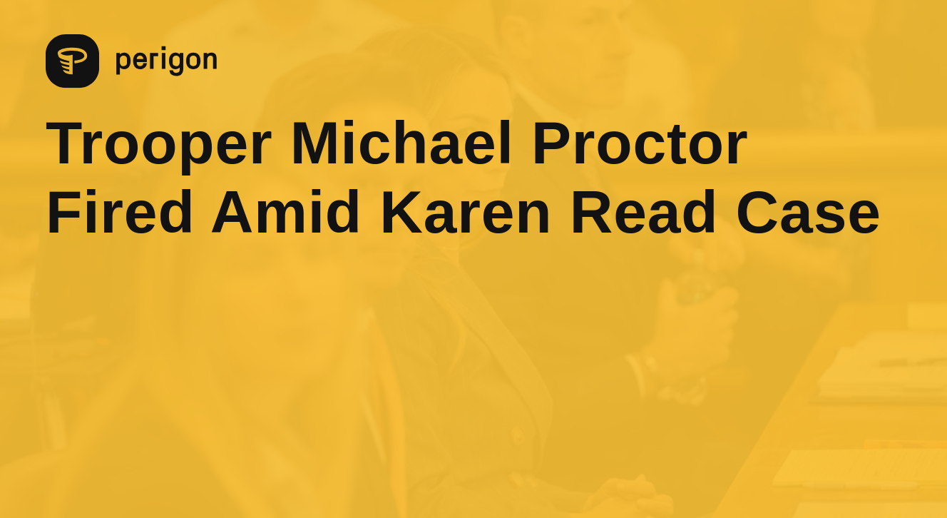 Trooper Michael Proctor Fired Amid Karen Read Case | Perigon