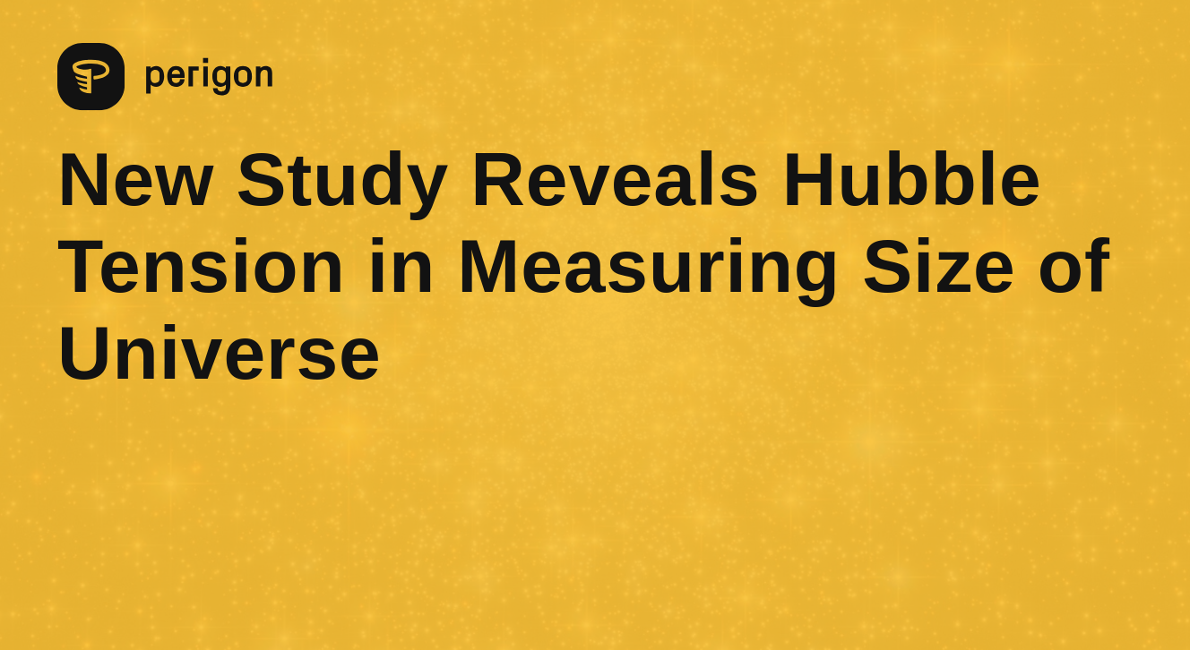 New Study Reveals Hubble Tension in Measuring Size of Universe | Perigon