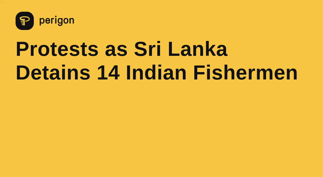 Protests as Sri Lanka Detains 14 Indian Fishermen | Perigon