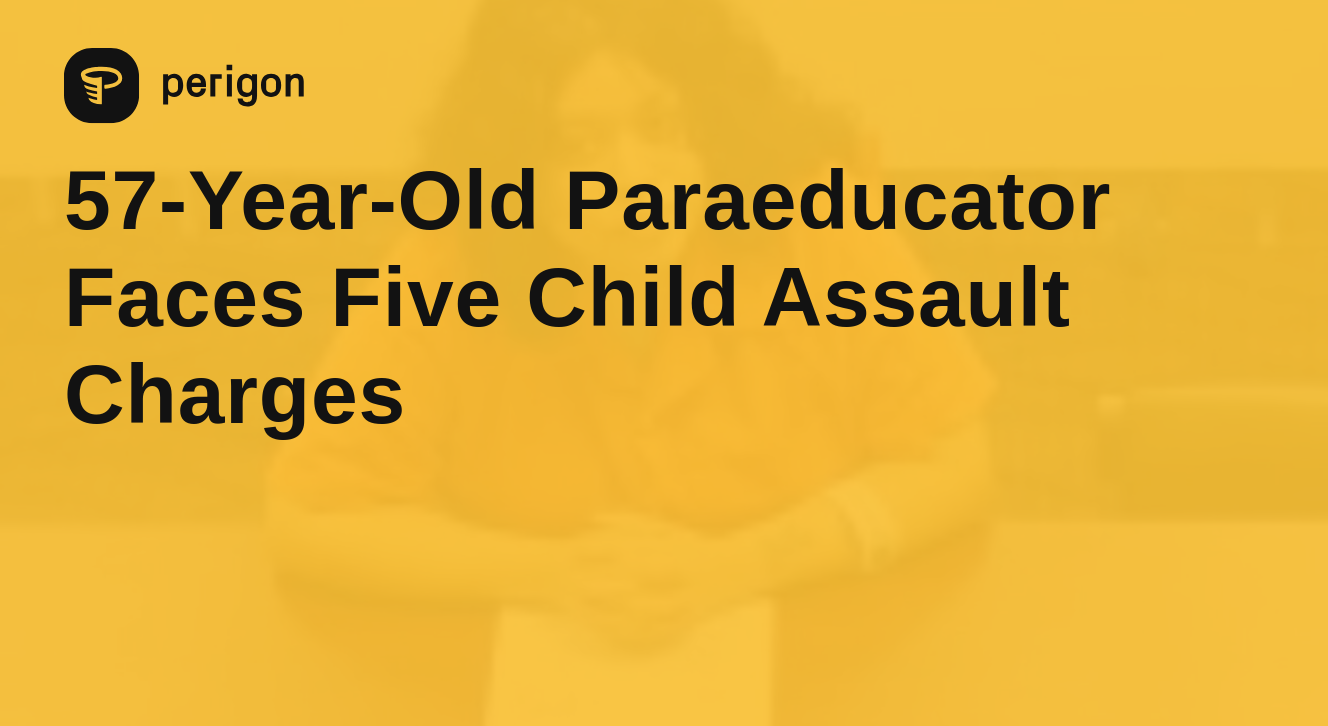 57-Year-Old Paraeducator Faces Five Child Assault Charges | Perigon