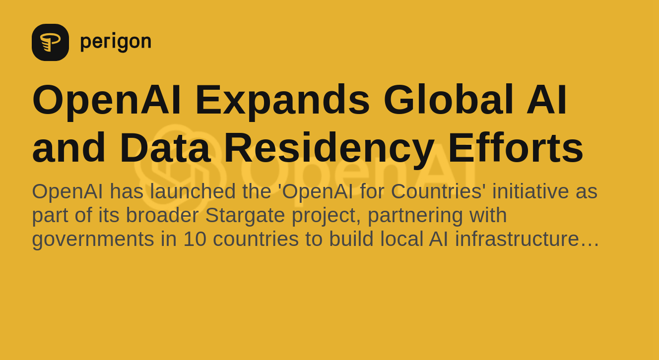 OpenAI Expands Global AI and Data Residency Efforts | Perigon