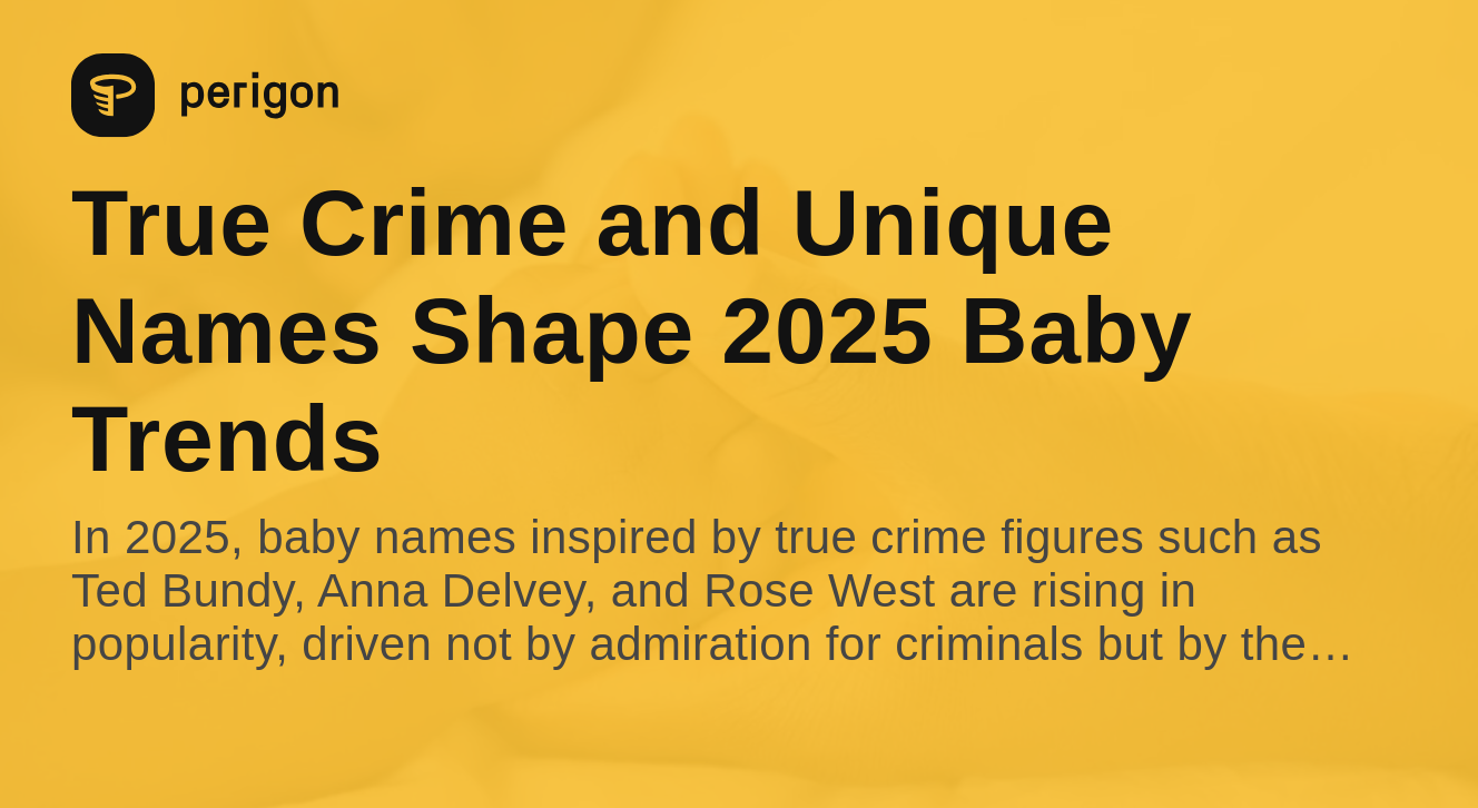 True Crime and Unique Names Shape 2025 Baby Trends | Perigon