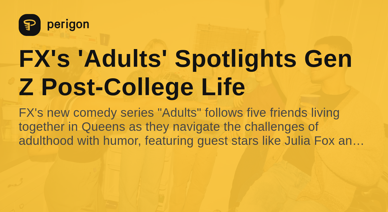 FX s Adults Spotlights Gen Z Post College Life Perigon
