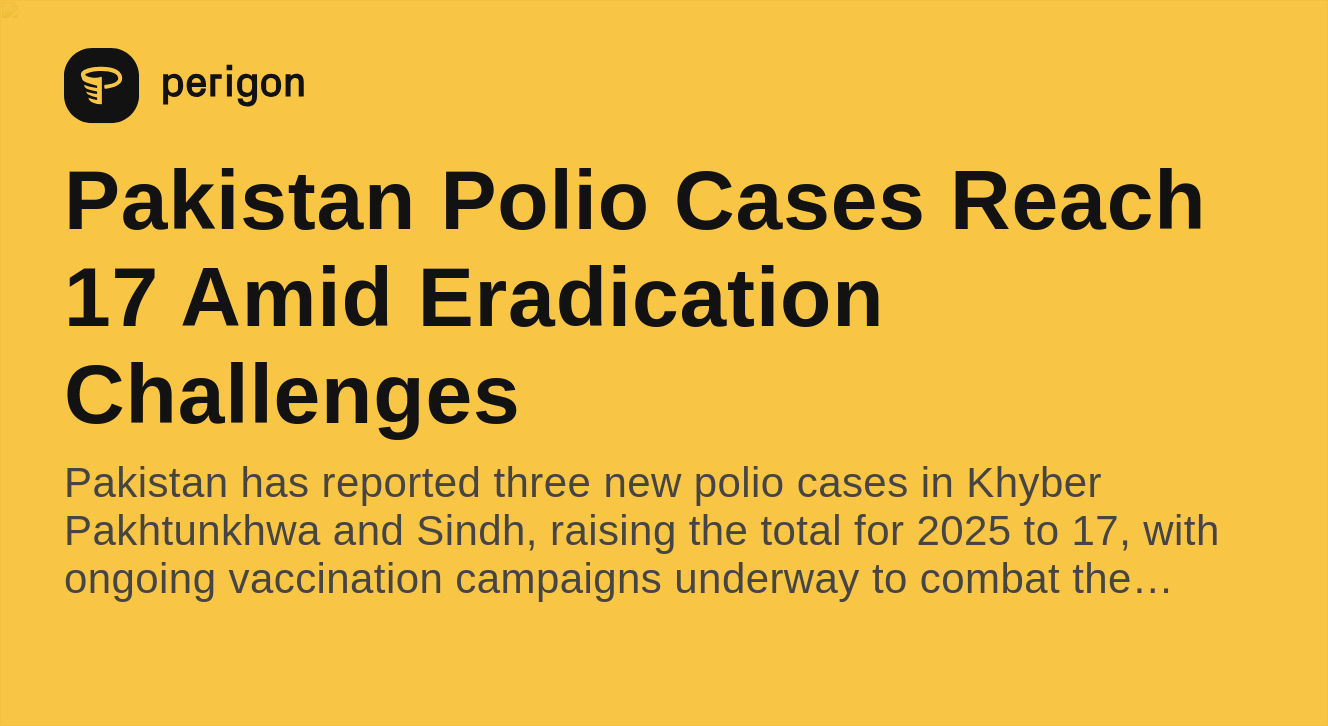 Pakistan Polio Cases Reach 17 Amid Eradication Challenges | Perigon