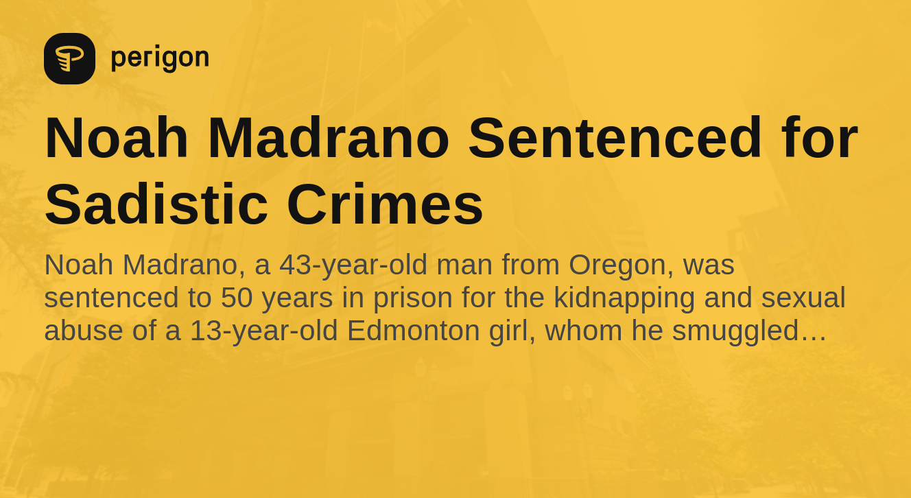 Noah Madrano Sentenced for Sadistic Crimes | Perigon