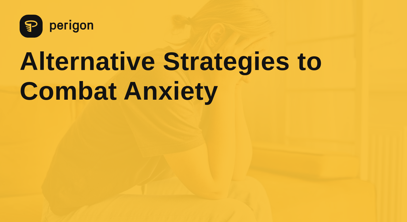 Alternative Strategies to Combat Anxiety | Perigon