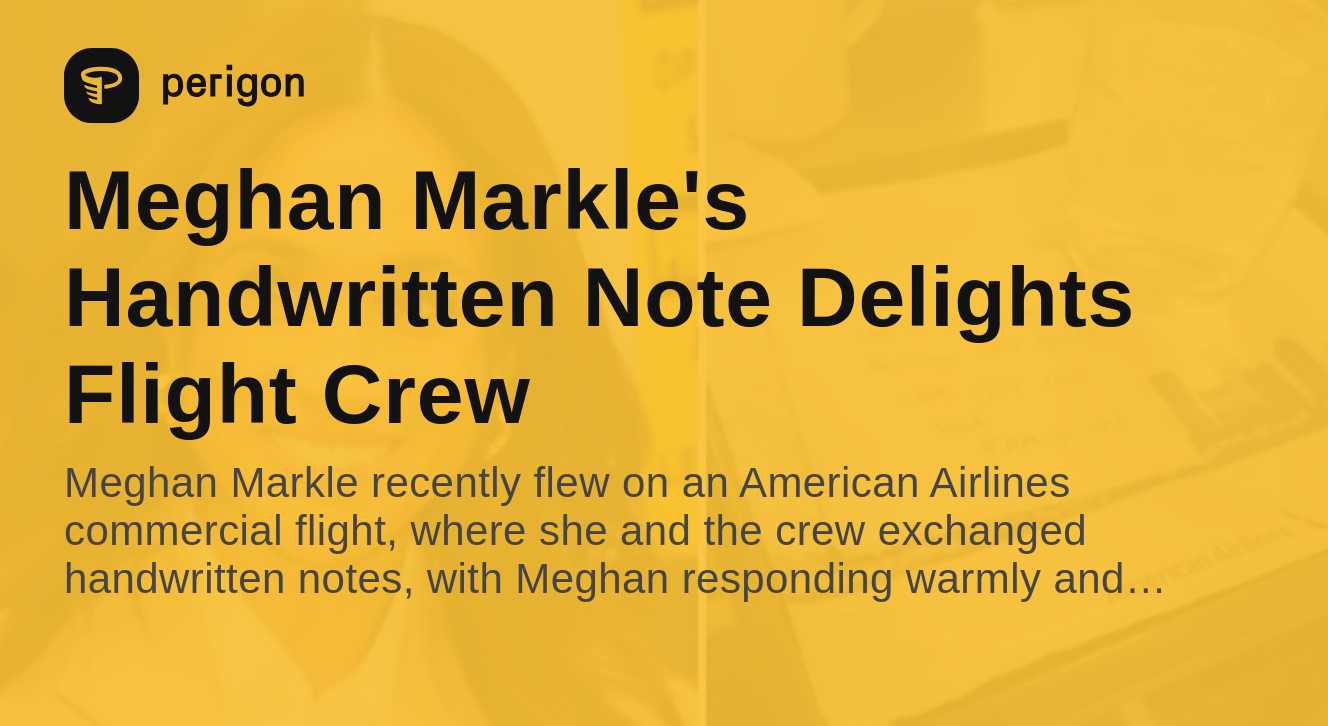 Meghan Markle's Handwritten Note Delights Flight Crew | Perigon