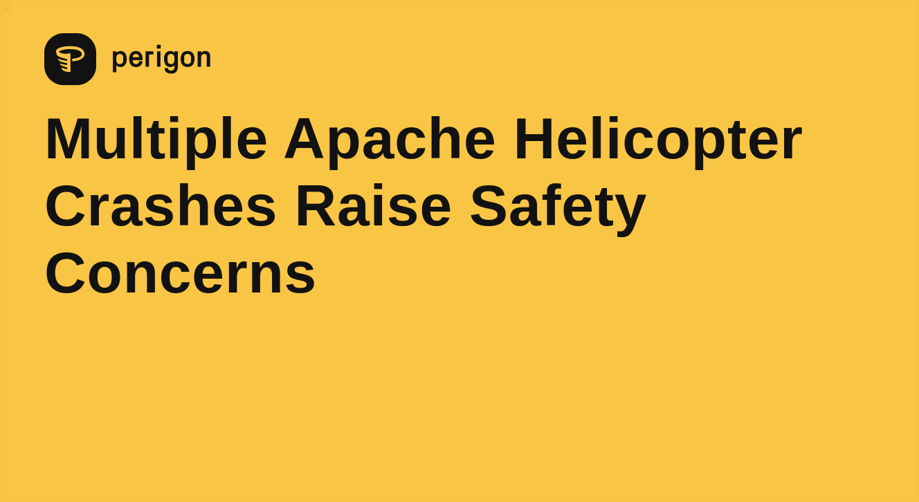 Multiple Apache Helicopter Crashes Raise Safety Concerns | Perigon