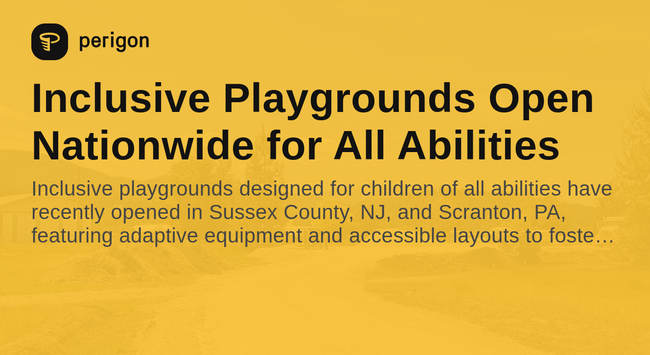 Inclusive Playgrounds Open Nationwide for All Abilities | Perigon