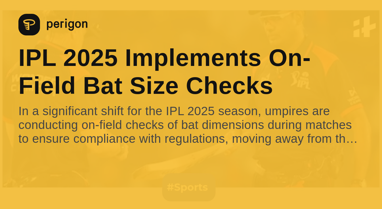 IPL 2025 Implements On-Field Bat Size Checks | Perigon