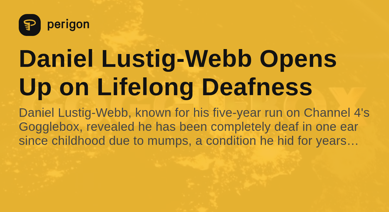 Daniel Lustig-Webb Opens Up on Lifelong Deafness | Perigon