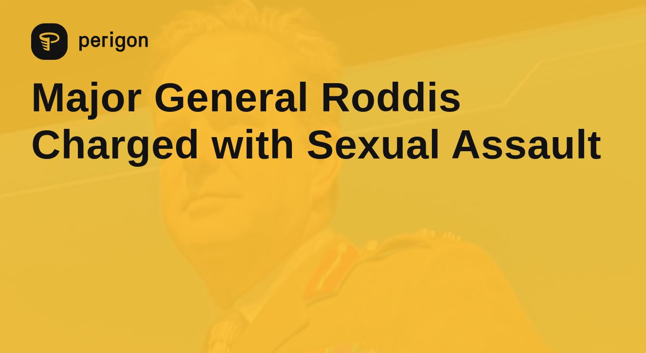 Major General Roddis Charged with Sexual Assault | Perigon