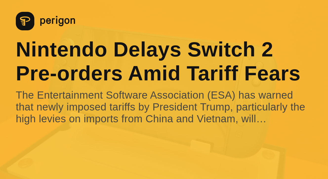 Nintendo Delays Switch 2 Pre-orders Amid Tariff Fears | Perigon