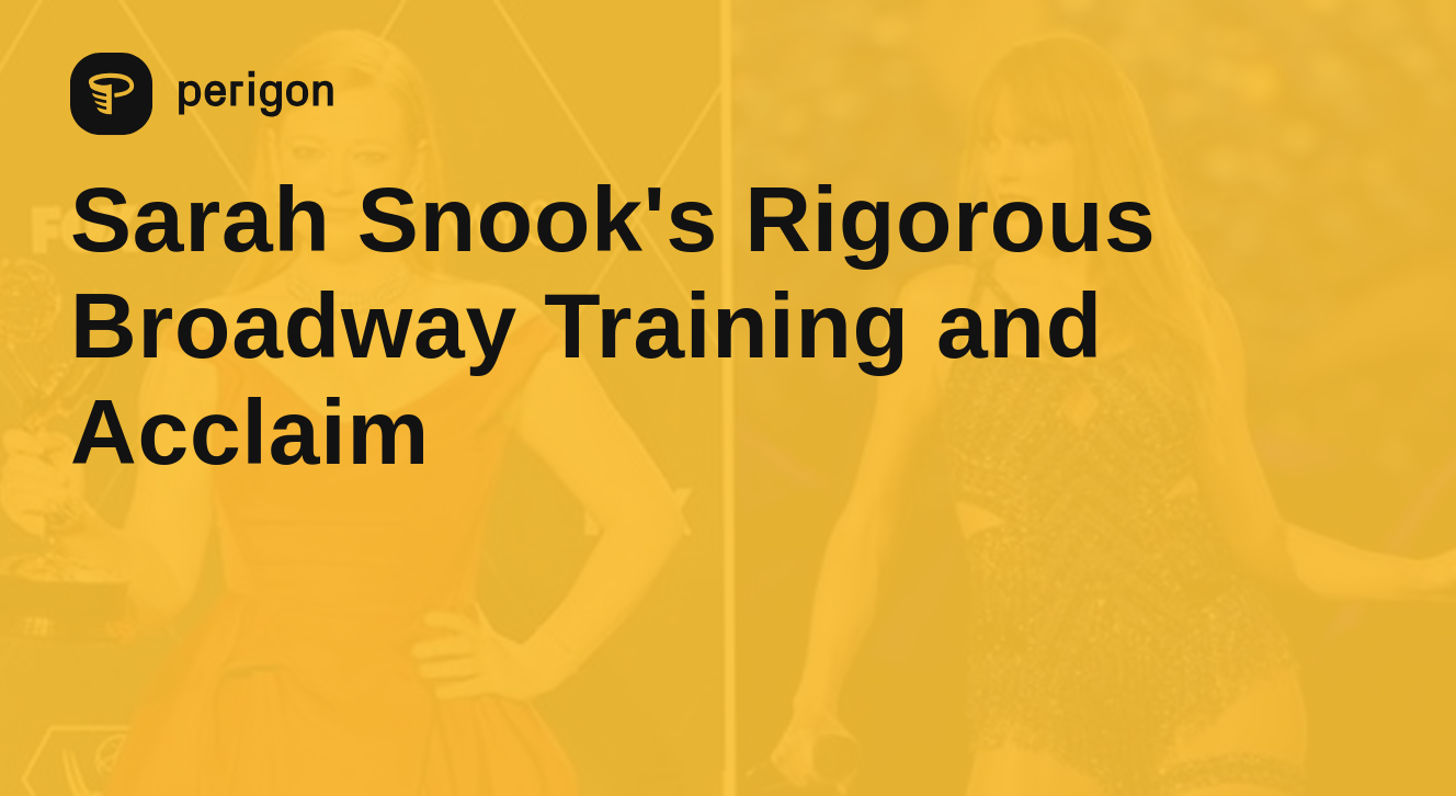 Sarah Snook's Rigorous Broadway Training and Acclaim | Perigon