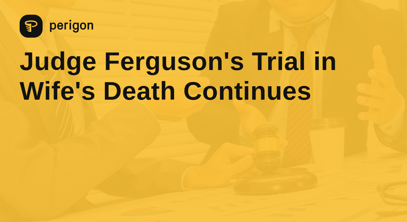 Judge Ferguson's Trial in Wife's Death Continues | Perigon