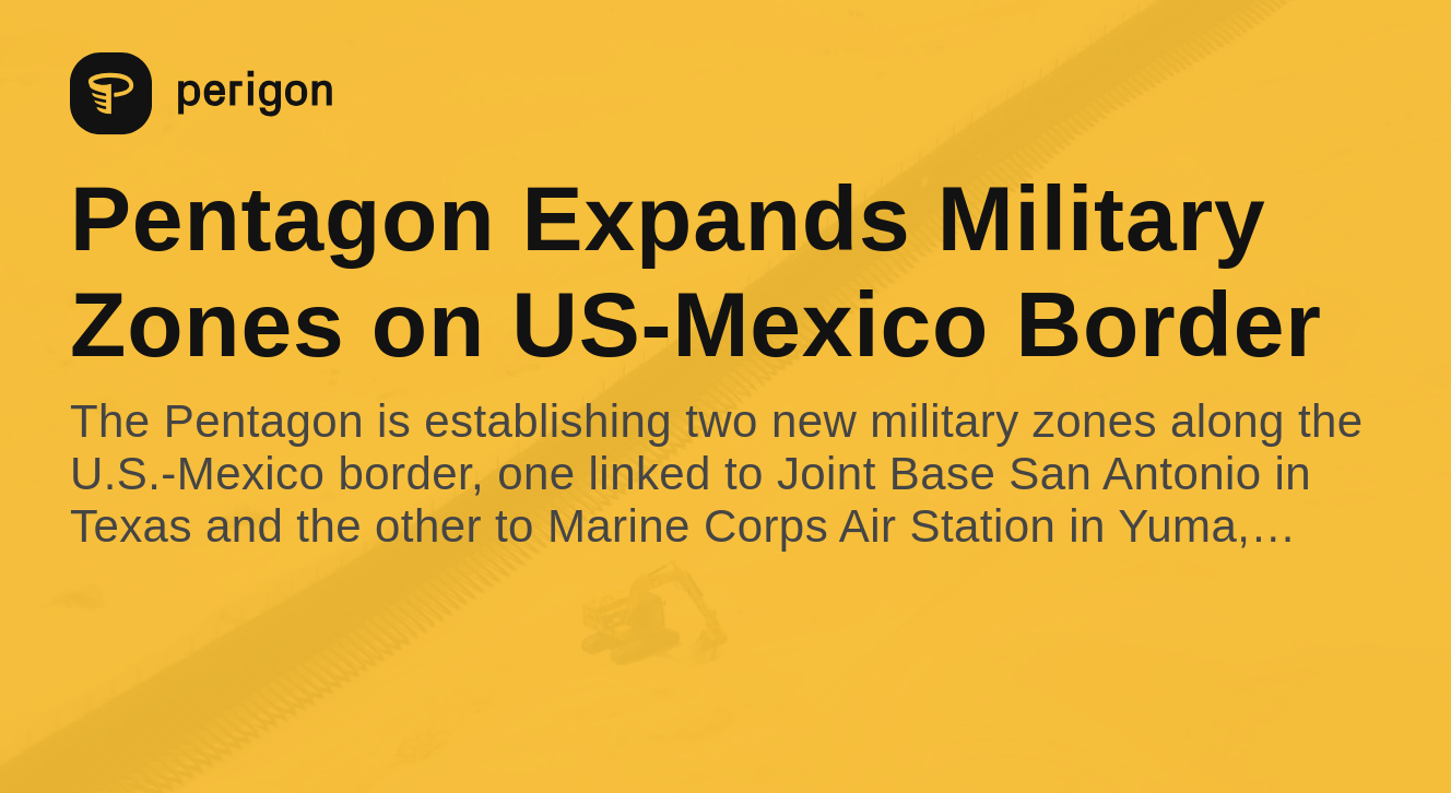 Pentagon Expands Military Zones on US-Mexico Border | Perigon