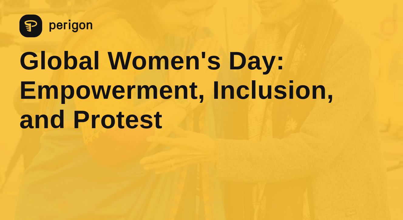 Global Women's Day: Empowerment, Inclusion, and Protest | Perigon