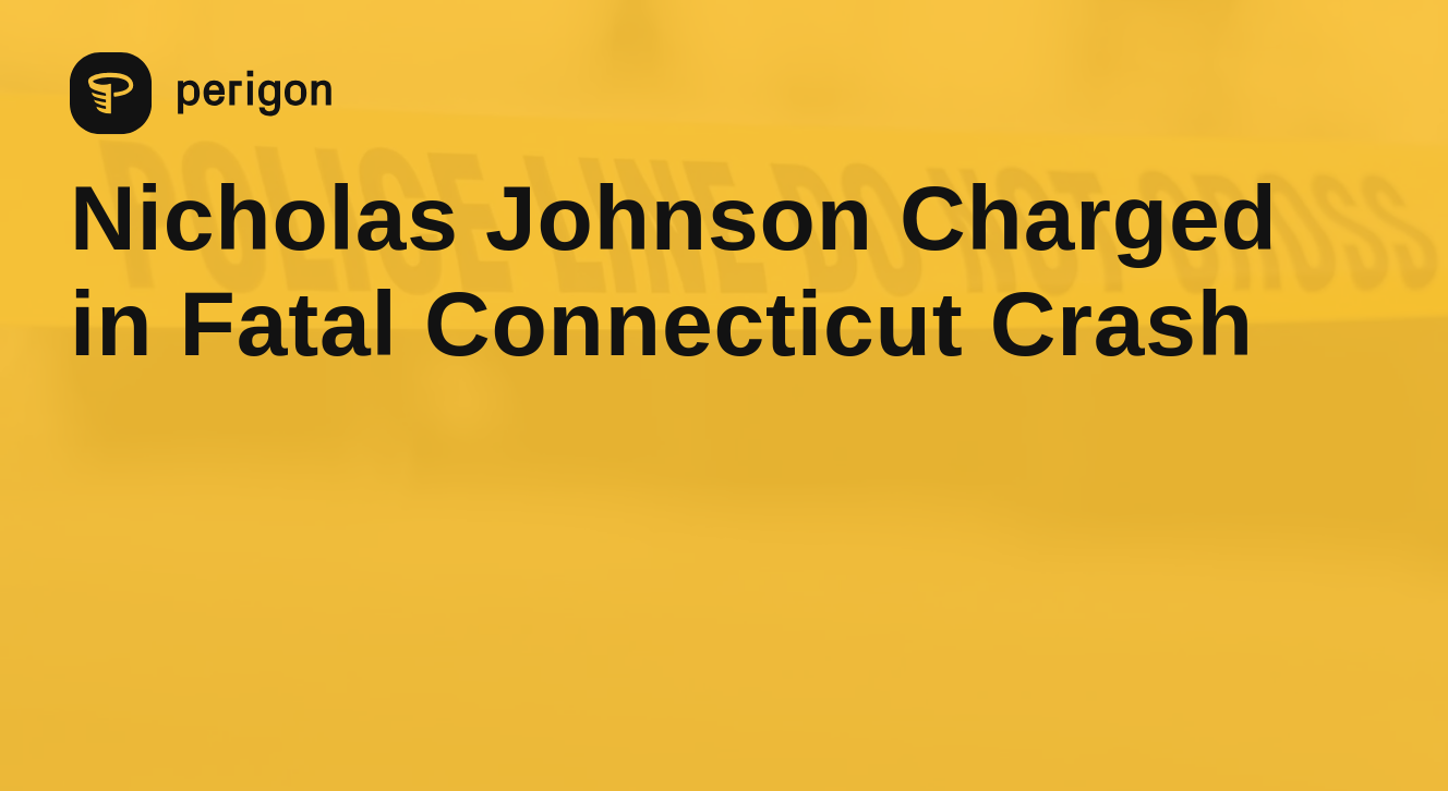 Nicholas Johnson Charged in Fatal Connecticut Crash | Perigon