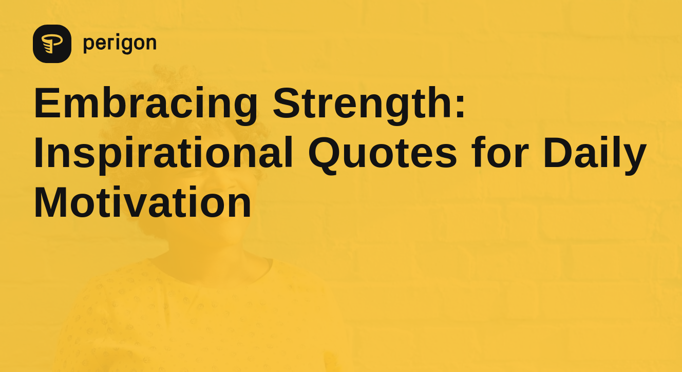Embracing Strength: Inspirational Quotes for Daily Motivation | Perigon