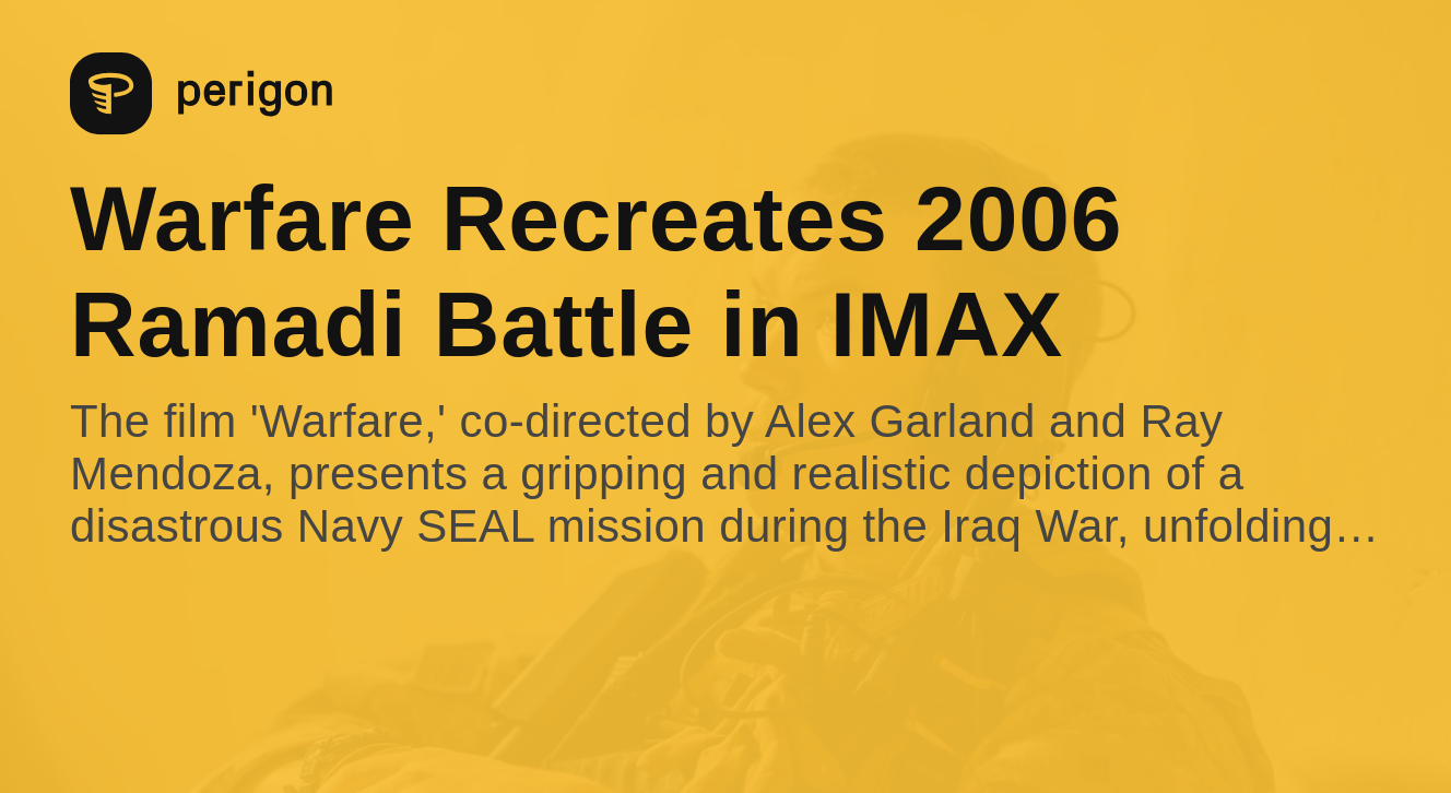 Warfare Recreates 2006 Ramadi Battle in IMAX | Perigon
