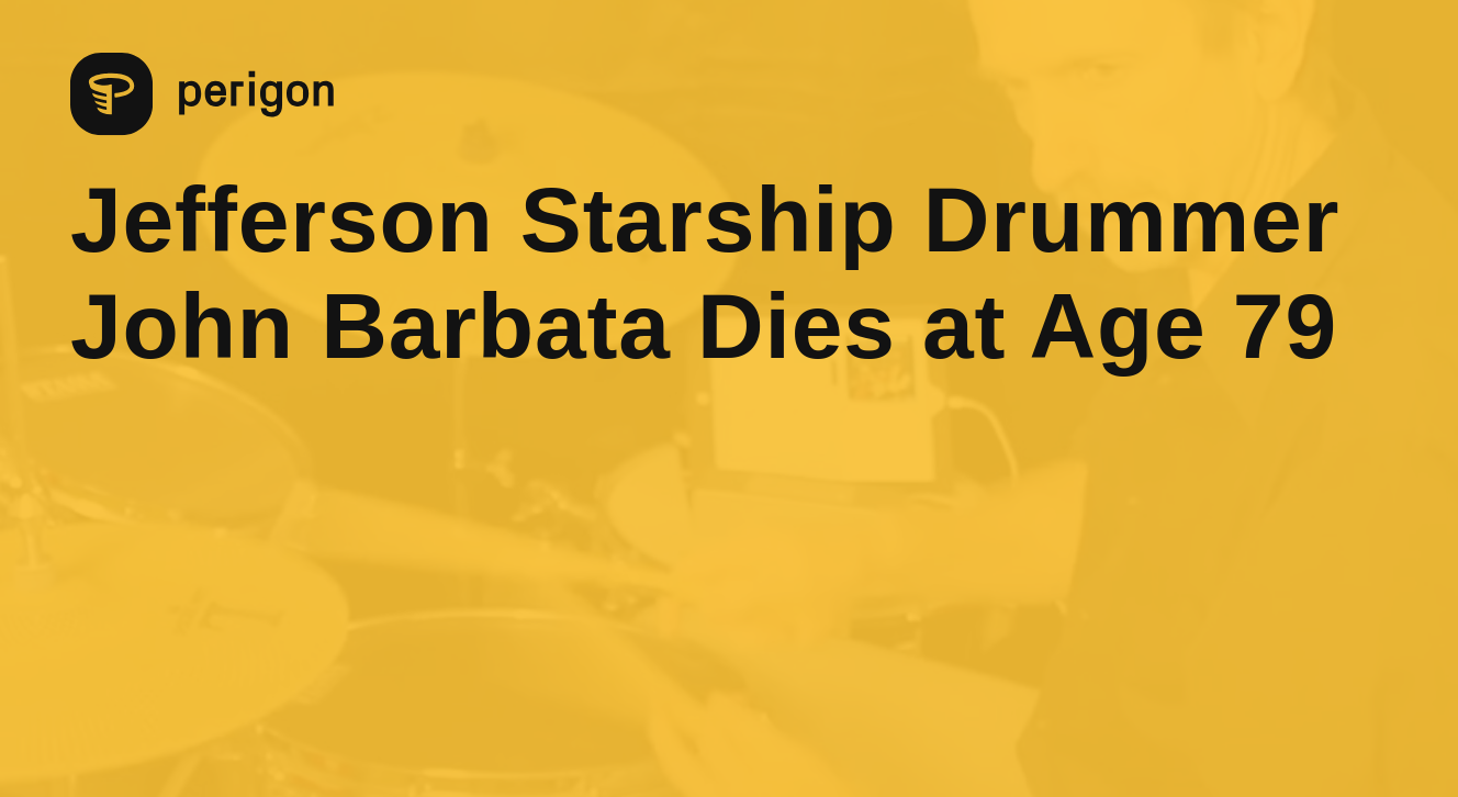 Jefferson Starship Drummer John Barbata Dies at Age 79 | Perigon