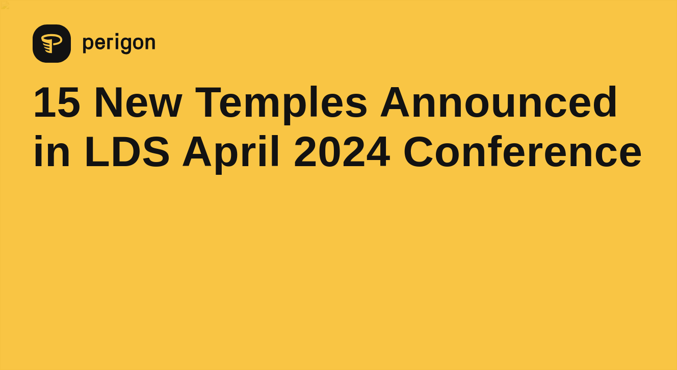 15 New Temples Announced in LDS April 2024 Conference | Perigon