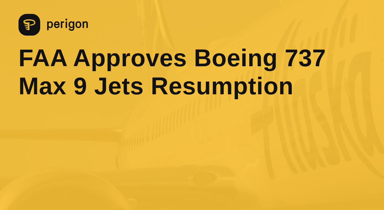 FAA Approves Boeing 737 Max 9 Jets Resumption | Perigon
