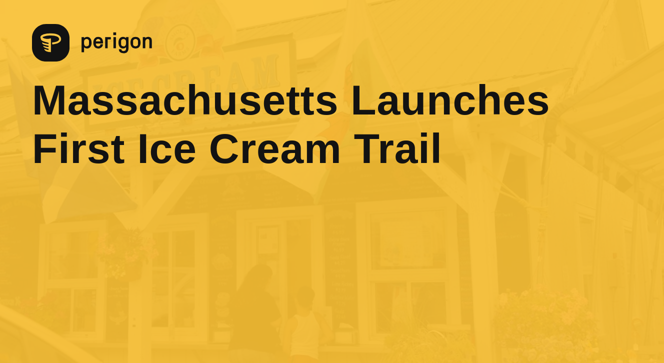 Massachusetts Launches First Ice Cream Trail | Perigon