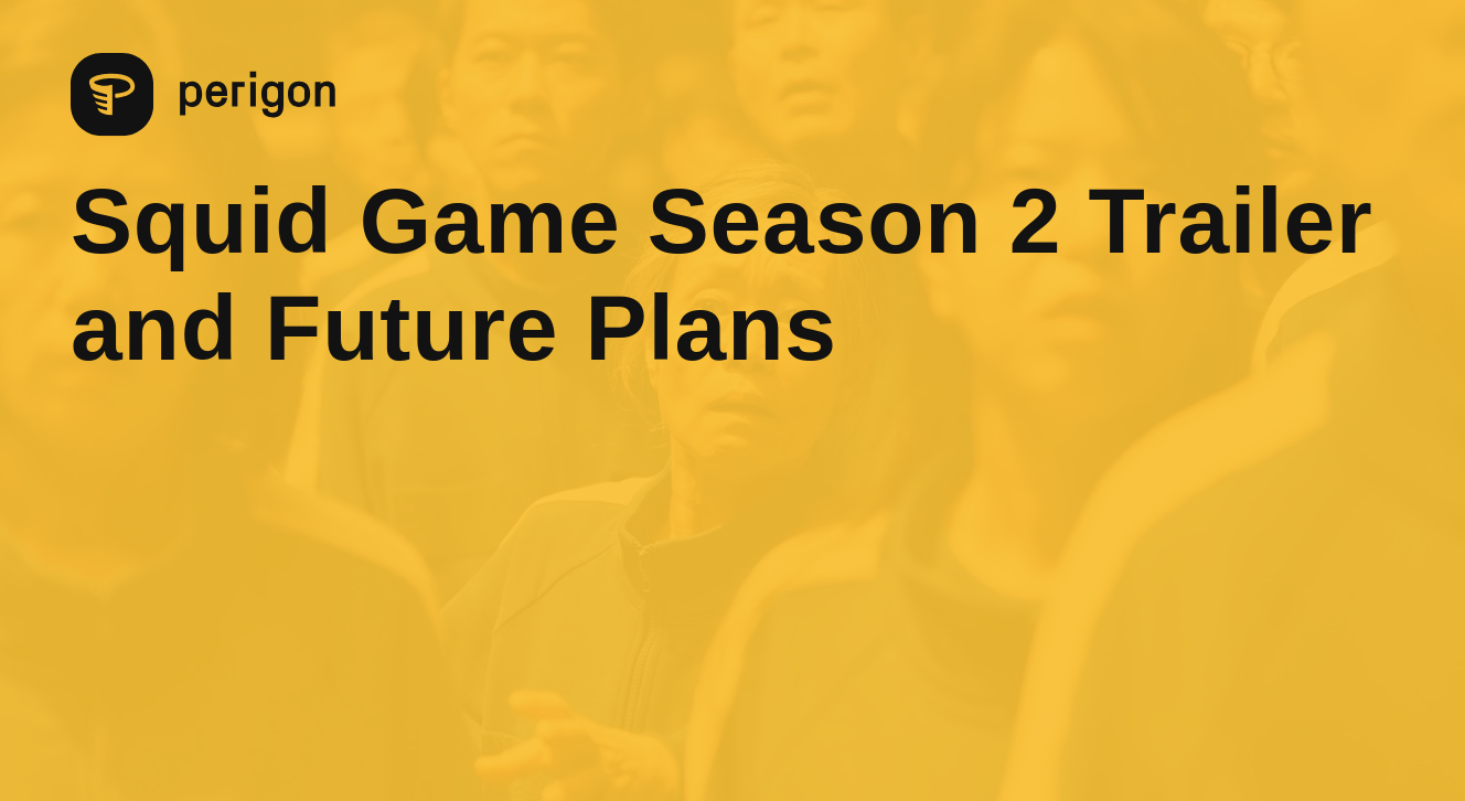 Squid Game Season 2 Trailer and Future Plans | Perigon