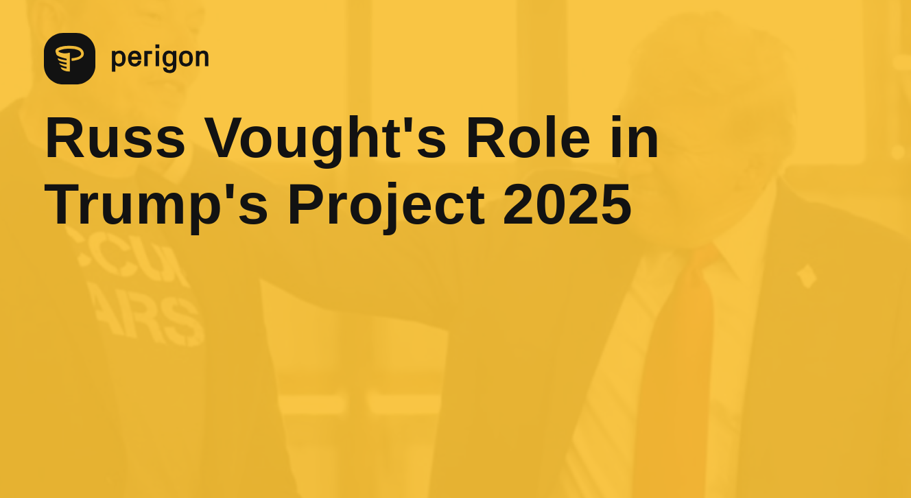 Russ Vought's Role in Trump's Project 2025 | Perigon