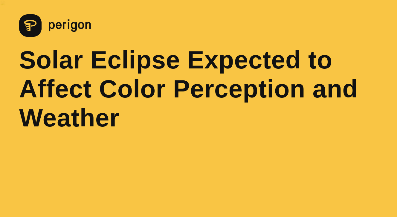Solar Eclipse Expected to Affect Color Perception and Weather | Perigon