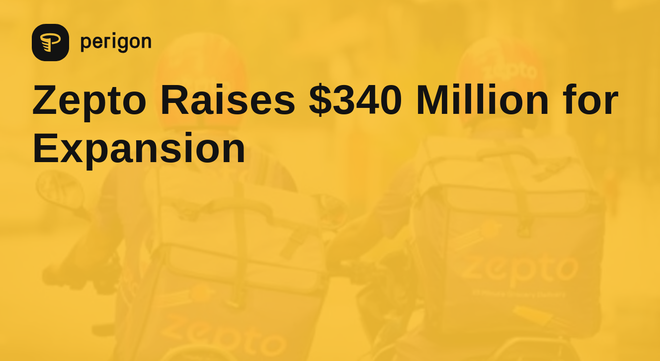 Zepto Raises $340 Million for Expansion | Perigon