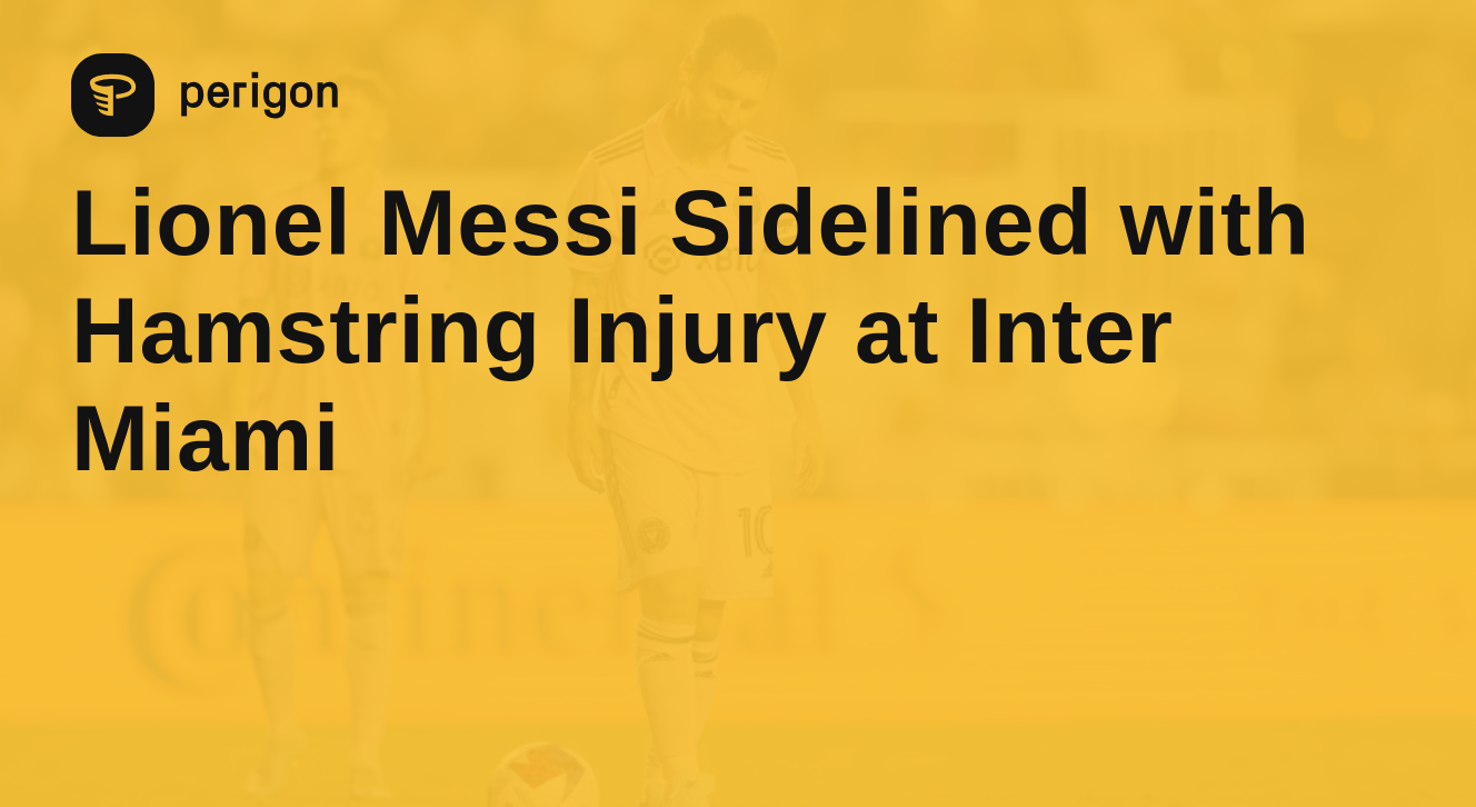 Lionel Messi Sidelined with Hamstring Injury at Inter Miami | Perigon