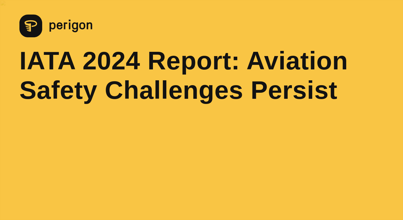IATA 2024 Report: Aviation Safety Challenges Persist | Perigon