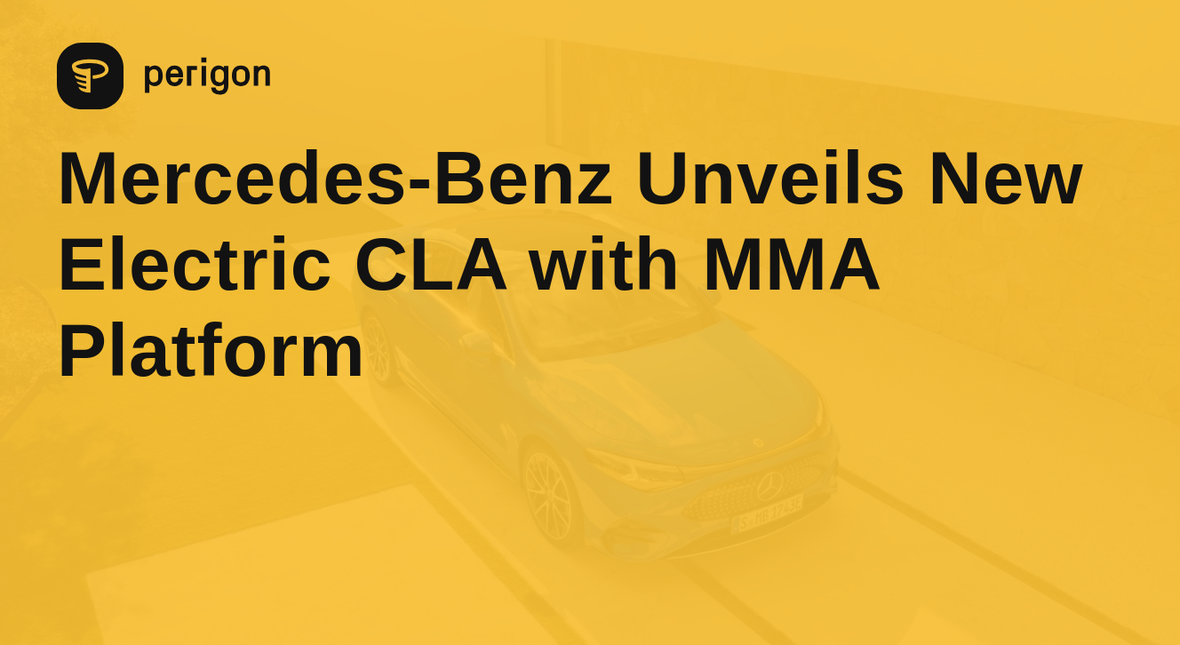Mercedes-Benz Unveils New Electric CLA with MMA Platform | Perigon