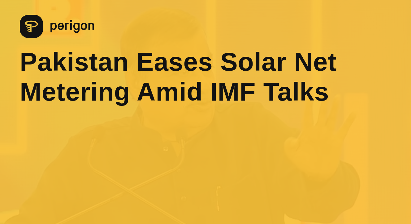 Pakistan Eases Solar Net Metering Amid IMF Talks | Perigon