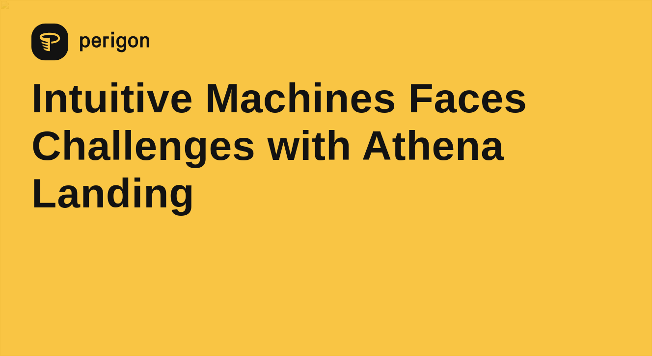 Intuitive Machines Faces Challenges with Athena Landing | Perigon