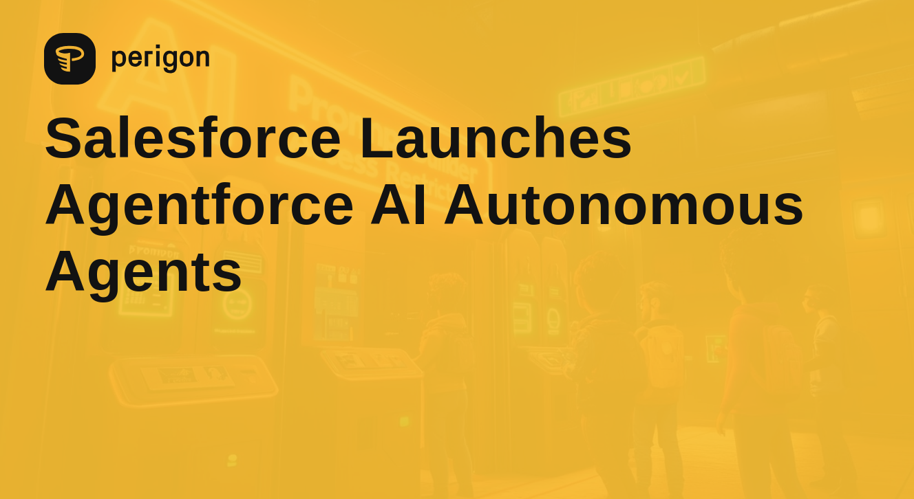 Salesforce Launches Agentforce AI Autonomous Agents | Perigon