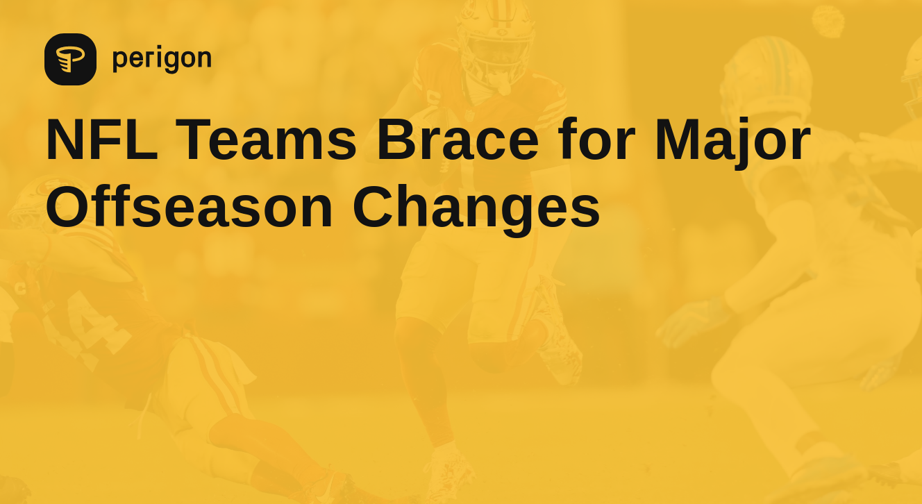 NFL Teams Brace for Major Offseason Changes | Perigon
