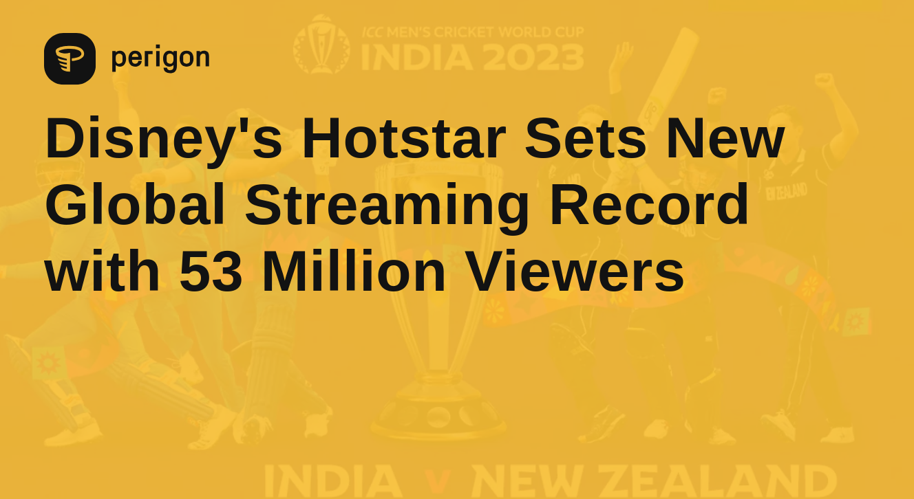 Disney's Hotstar Sets New Global Streaming Record with 53 Million Viewers | Perigon