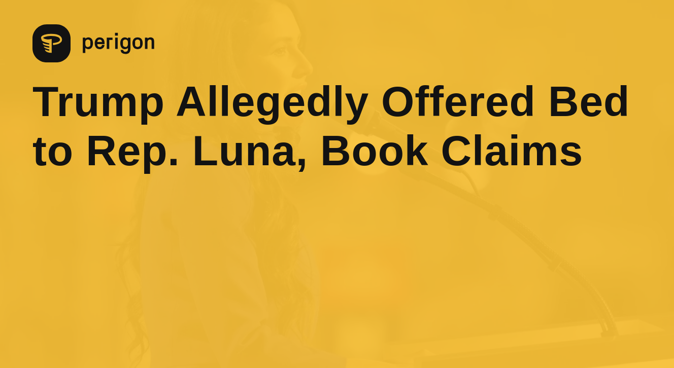 Trump Allegedly Offered Bed to Rep. Luna, Book Claims | Perigon