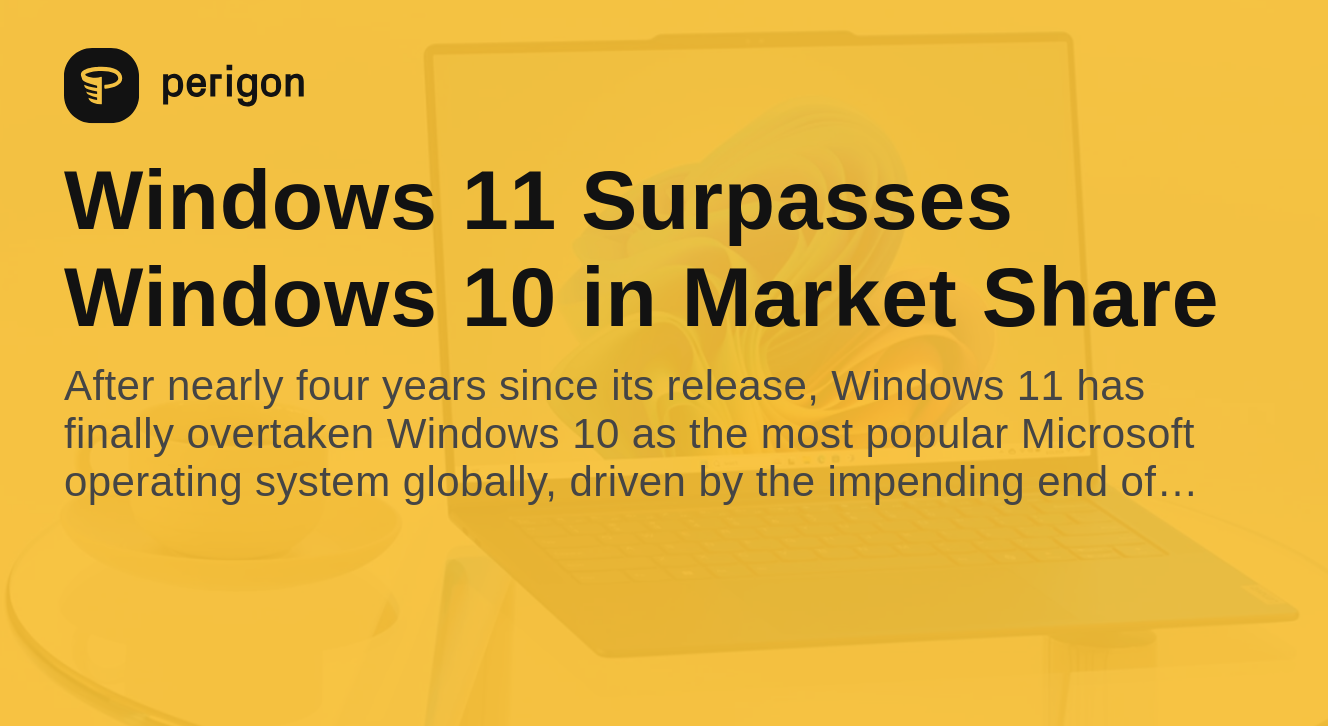 Windows 11 Surpasses Windows 10 in Market Share | Perigon