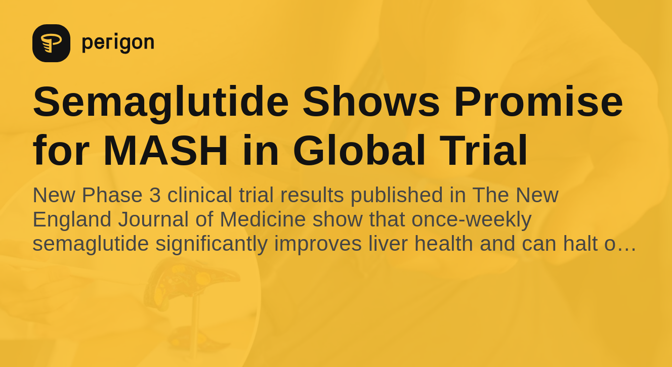 Semaglutide Shows Promise for MASH in Global Trial | Perigon