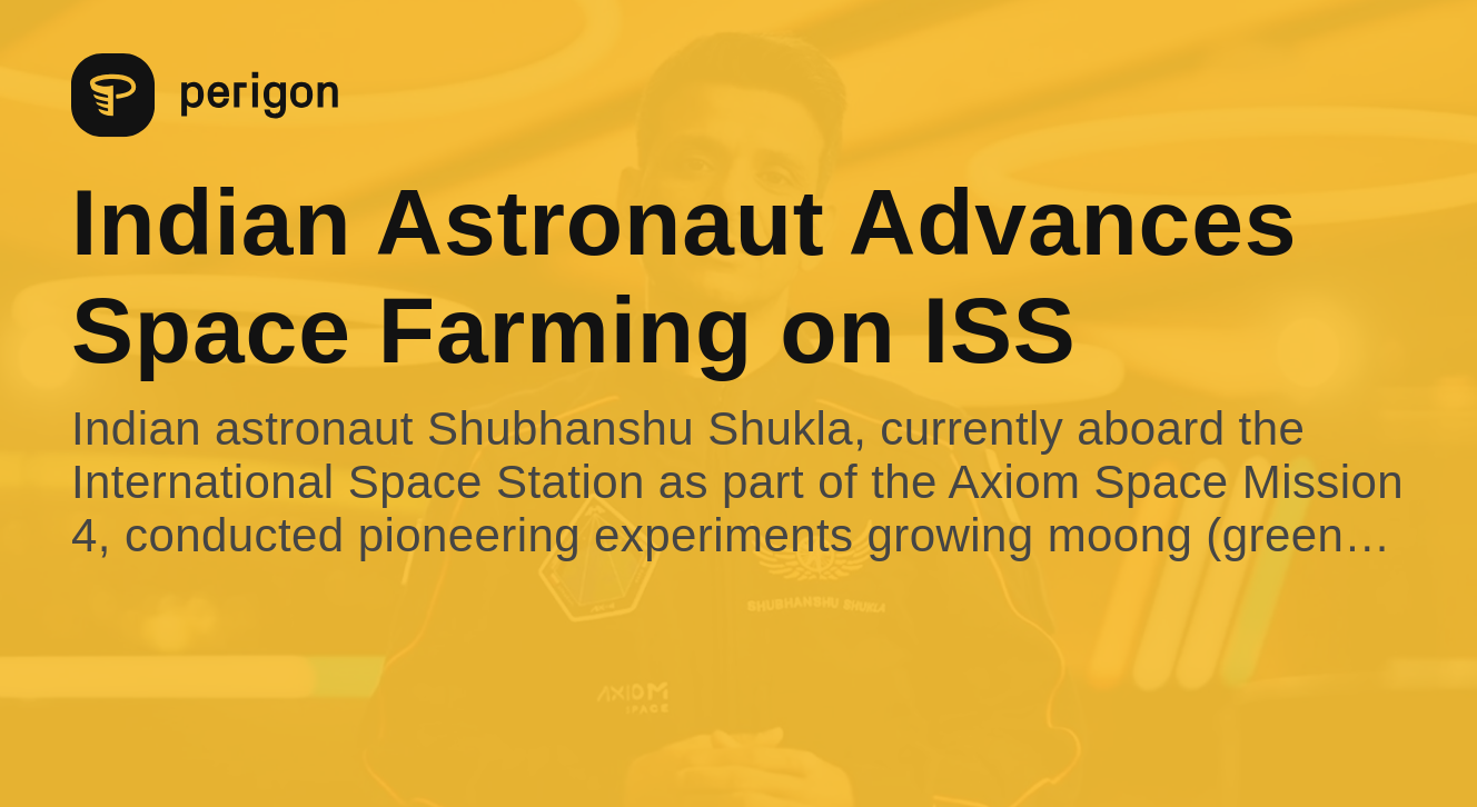 Indian Astronaut Advances Space Farming on ISS | Perigon