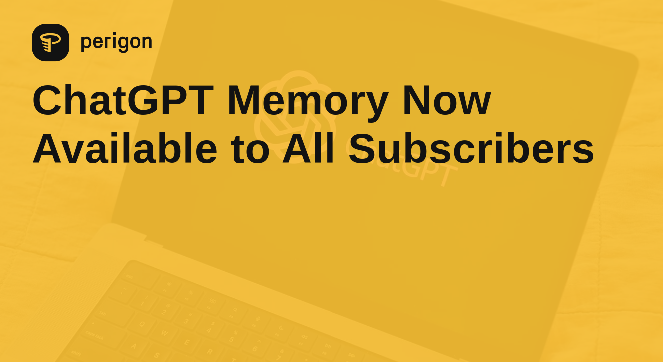 ChatGPT Memory Now Available to All Subscribers | Perigon
