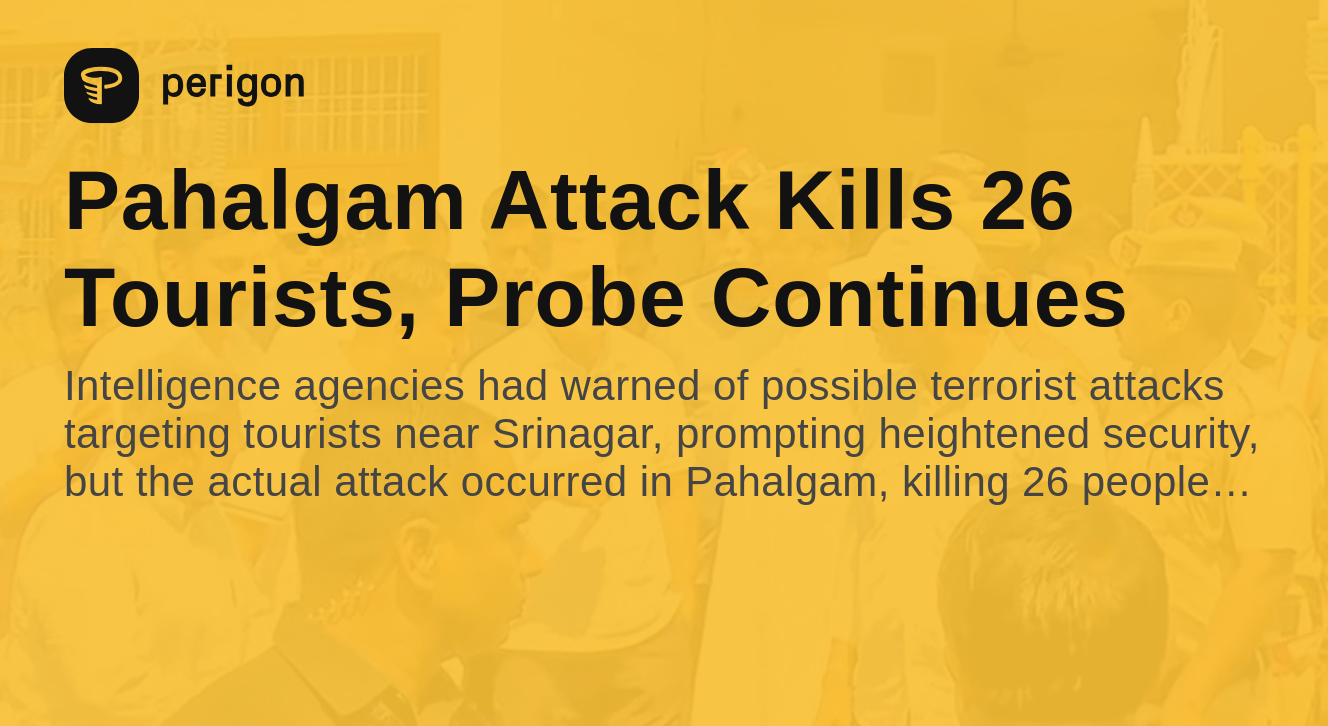 Pahalgam Attack Kills 26 Tourists, Probe Continues | Perigon