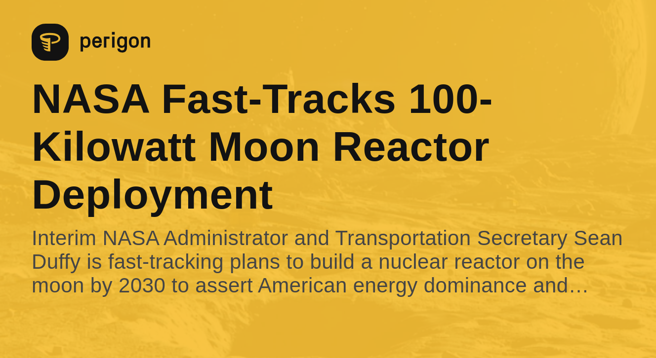 NASA Fast-Tracks 100-Kilowatt Moon Reactor Deployment | Perigon