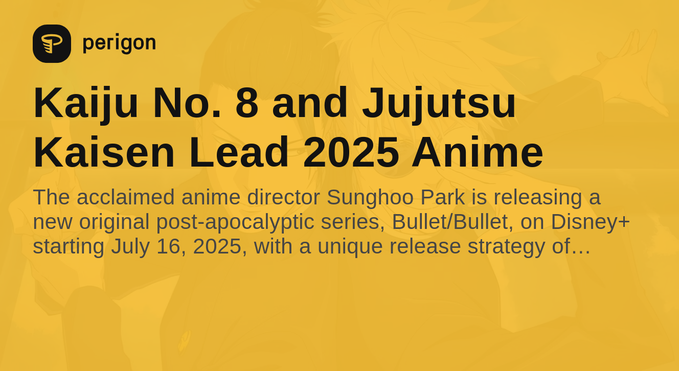 Kaiju No. 8 and Jujutsu Kaisen Lead 2025 Anime | Perigon